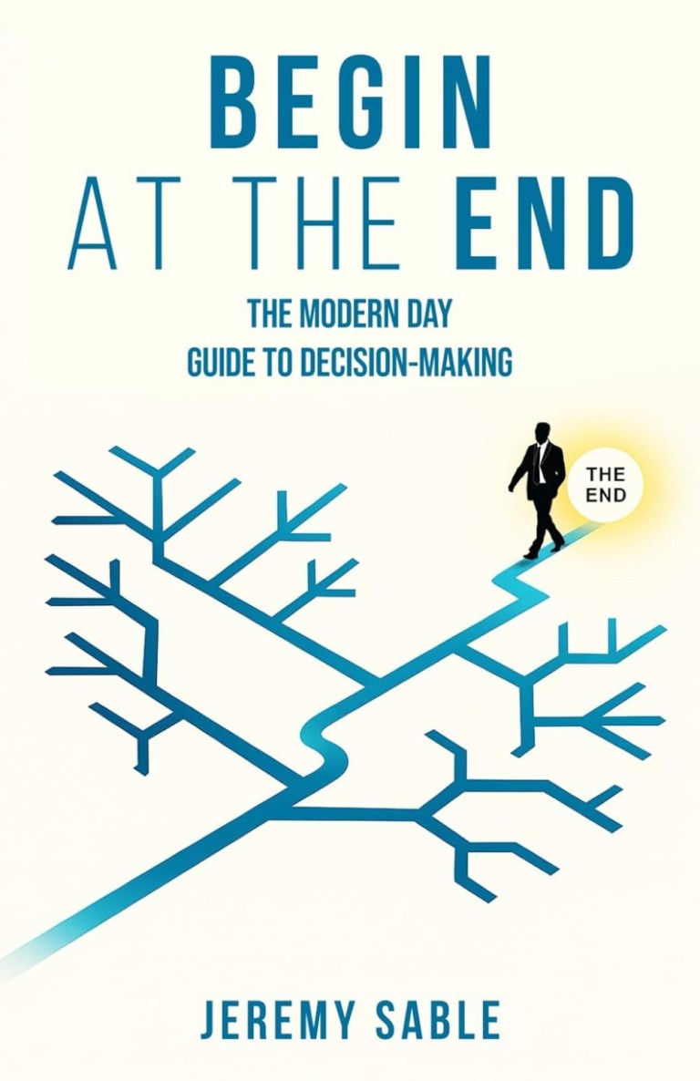 Begin at the End: A Smarter Way to Make Decisions in an Overwhelming ...
